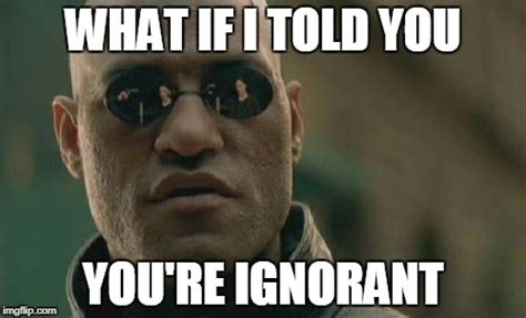 Ignorant Memes And S Imgflip