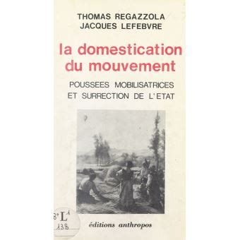 La Domestication du mouvement Poussées mobilisatrices et surrection de l Etat Jacques Lefebvre