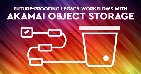 Future Proofing Media Workflows With Akamai Object Storage Akamai