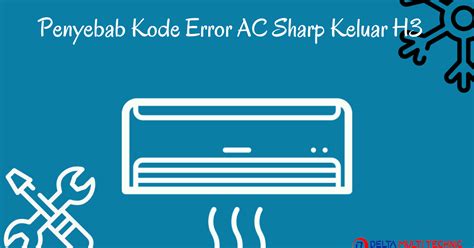Penyebab Ac Sharp Keluar Kode Error H3 Dan Solusi Perbaikannya Delta Multi Technic