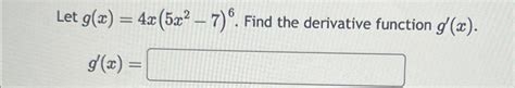 Solved Let G X 4x 5x2 7 6 ﻿find The Derivative Function