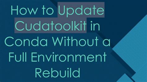 How To Update Cudatoolkit In Conda Without A Full Environment Rebuild Youtube