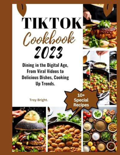 Tiktok Cookbook 2023 Dining In The Digital Age From Viral Videos To