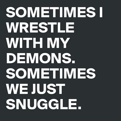 Sometimes I Wrestle With My Demons Sometimes We Just Snuggle Post