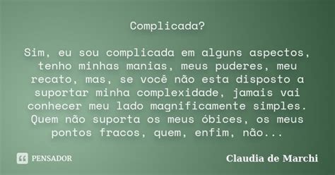 Complicada Sim Eu Sou Complicada Em Claudia De Marchi Pensador
