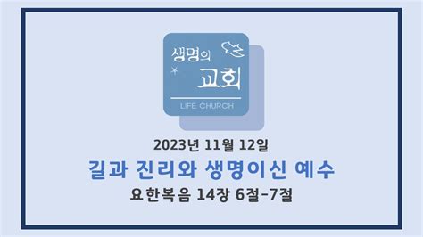 생명의교회주일설교 길과 진리와 생명이신 예수요한복음 4장 6~7절20231112 Youtube