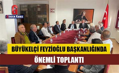Büyükelçi Feyzioğlu Başkanlığında önemli Toplantı Gündem Kıbrıs