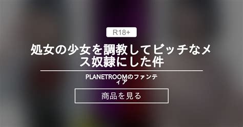 【処女】 処女の少女を〇〇してビッチなメス〇〇にした件 Planetroomのファンティア Planetroomの商品｜ファンティア