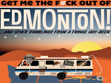 Get Me The Fuck Out Of Edmonton” And Other Ramblings From A Fringe