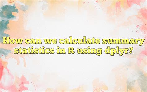 How Can We Calculate Summary Statistics In R Using Dplyr