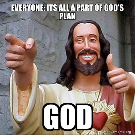 Everyone Its All A Part Of Gods Plan God Cool Jesus Meme Generator