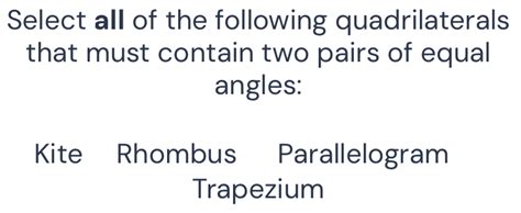 Solved Select All Of The Following Quadrilaterals That Must Contain Two Pairs Of Equal Angles