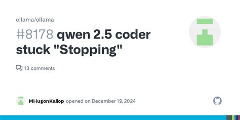Qwen 25 Coder Stuck Stopping · Issue 8178 · Ollamaollama · Github