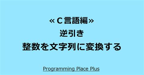 整数を文字列に変換する Programming Place Plus C言語編 逆引き