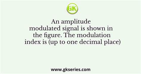 An Amplitude Modulated Signal Is Shown In The Figure The Modulation