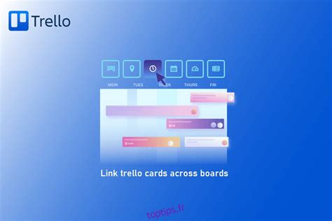 Comment Lier Des Cartes Trello Travers Les Tableaux Toptips Fr