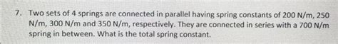 Solved 7 Two Sets Of 4 Springs Are Connected In Parallel Chegg Com