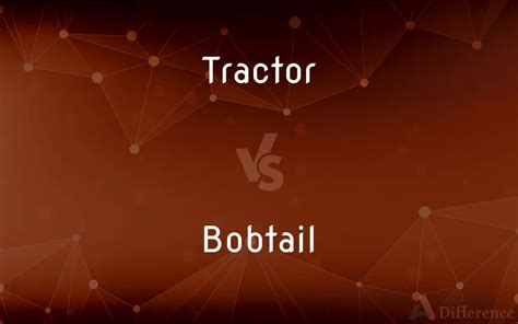 Tractor Vs Bobtail — Whats The Difference