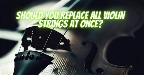 Should You Replace All Violin Strings At Once All For Turntables