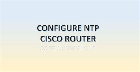 Configure NTP In Router Explained Step By Step CCNA TUTORIALS