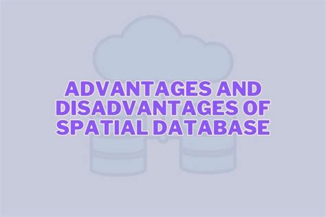 Advantages And Disadvantages Of Spatial Database Explained Spatial Post