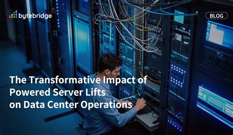 The Transformative Impact Of Powered Server Lifts On Data Center Operations Bytebridge