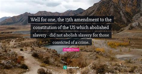 Well For One The 13th Amendment To The Constitution Of The Us Which A