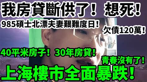 我房貸斷供了！想死！欠債120萬！985碩士北漂夫妻艱難度日！上海樓市全面暴跌！40平米房子！30年房貸！青春沒有了！裁員，失業，找不到工作