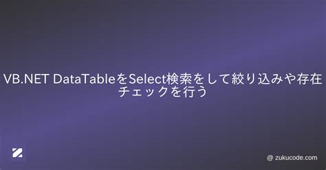Vbnet Datatableをselect検索をして絞り込みや存在チェックを行う