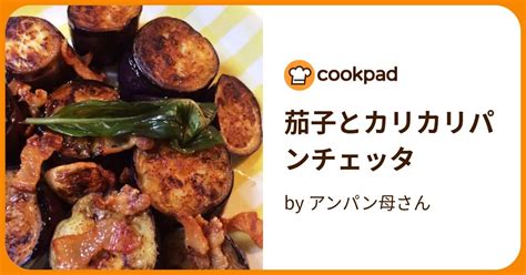 茄子とカリカリパンチェッタ By アンパン母さん 【クックパッド】 簡単おいしいみんなのレシピが394万品