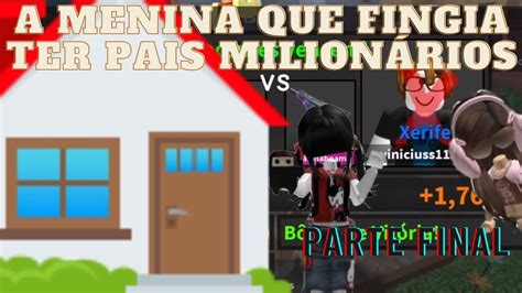 HISTÓRIA ROBLOX A MENINA QUE FINGIA TER PAIS MILIONÁRIOS PARTE FINAL