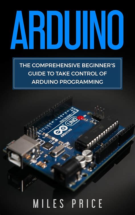 Amazon Com Arduino The Comprehensive Beginner S Guide To Take Control Of Arduino Programming
