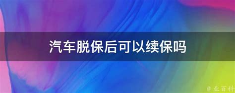 汽车脱保后可以续保吗 业百科