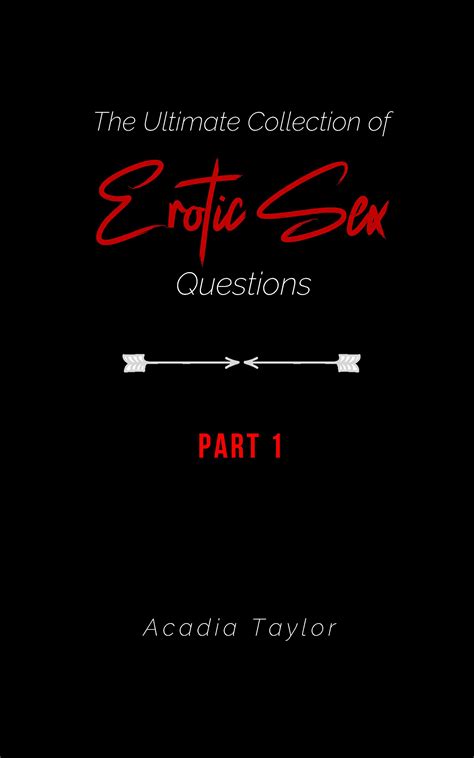 The Ultimate Collection Of Erotic Sex Questions Part 1 By Acadia