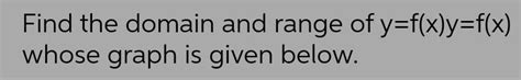 [ANSWERED] Find the domain and range of y=f(x)y=f(x) whose graph is ...