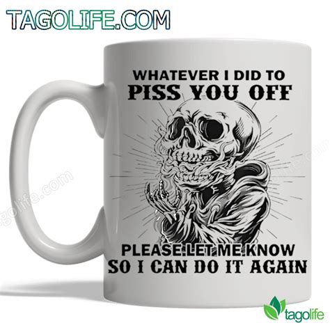 Skull Whatever I Did To Piss You Off Please Let Me Know Mug Tagolife