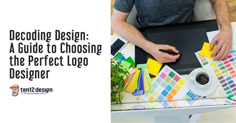 Decoding Design A Guide To Choosing The Perfect Logo Designer Ten12