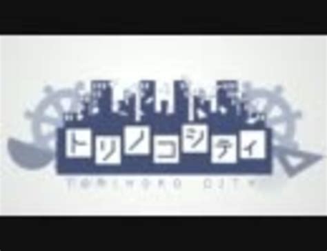 トリノコシティ 歌った ニコニコ動画