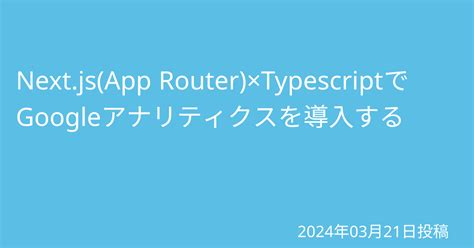 Next.js(App Router)×TypescriptでGoogleアナリティクスを導入する | Watatakuのブログ