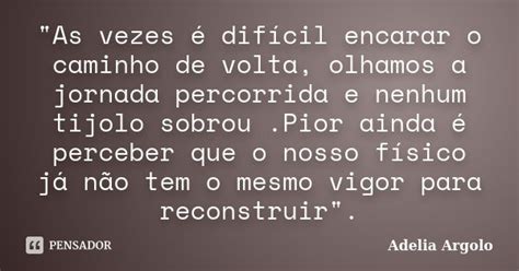 As Vezes é Difícil Encarar O Adelia Argolo Pensador