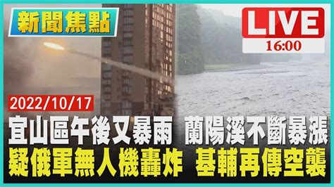 【新聞焦點】宜山區午後又暴雨 蘭陽溪不斷暴漲 疑俄軍無人機轟炸 基輔再傳空襲 Live Youtube
