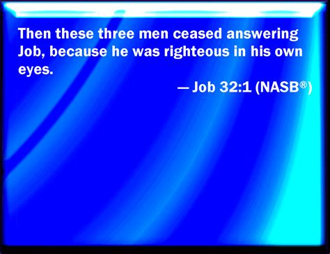 Job 321 So These Three Men Ceased To Answer Job Because He Was