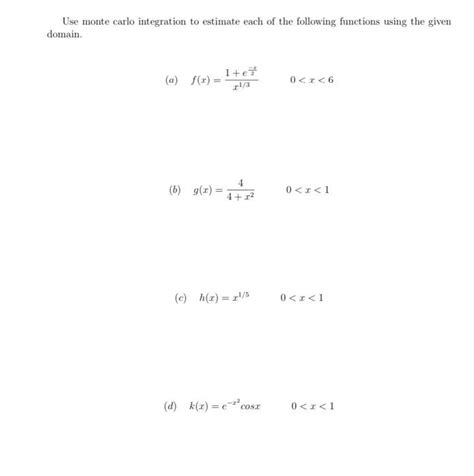 Solved Use Monte Carlo Integration To Estimate Each Of The Chegg