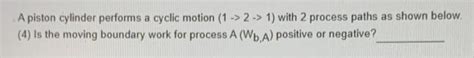 Solved A Piston Cylinder Performs A Cyclic Motion Chegg
