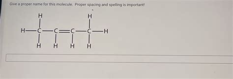 Solved Give a proper name for this molecule. Proper spacing | Chegg.com