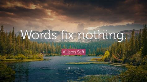 Allison Saft Quote Words Fix Nothing”