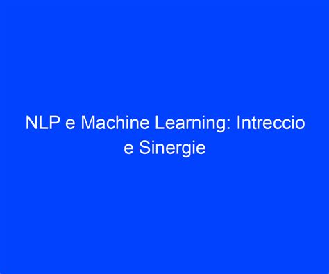 Nlp E Machine Learning Intreccio E Sinergie