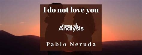 I Do Not Love You By Pablo Neruda Poem Analysis