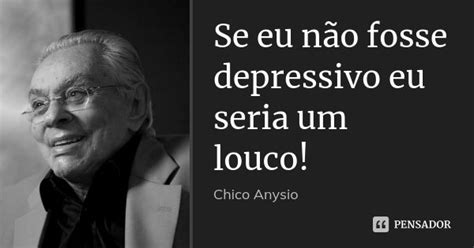 Se Eu Não Fosse Depressivo Eu Seria Um Chico Anysio Pensador