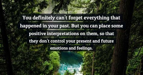 You Definitely Cant Forget Everything That Happened In Your Past But
